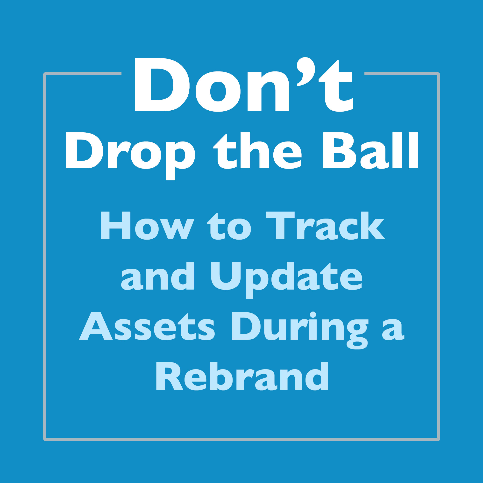 Don’t Drop the Ball: How to Track and Update Assets During a Rebrand