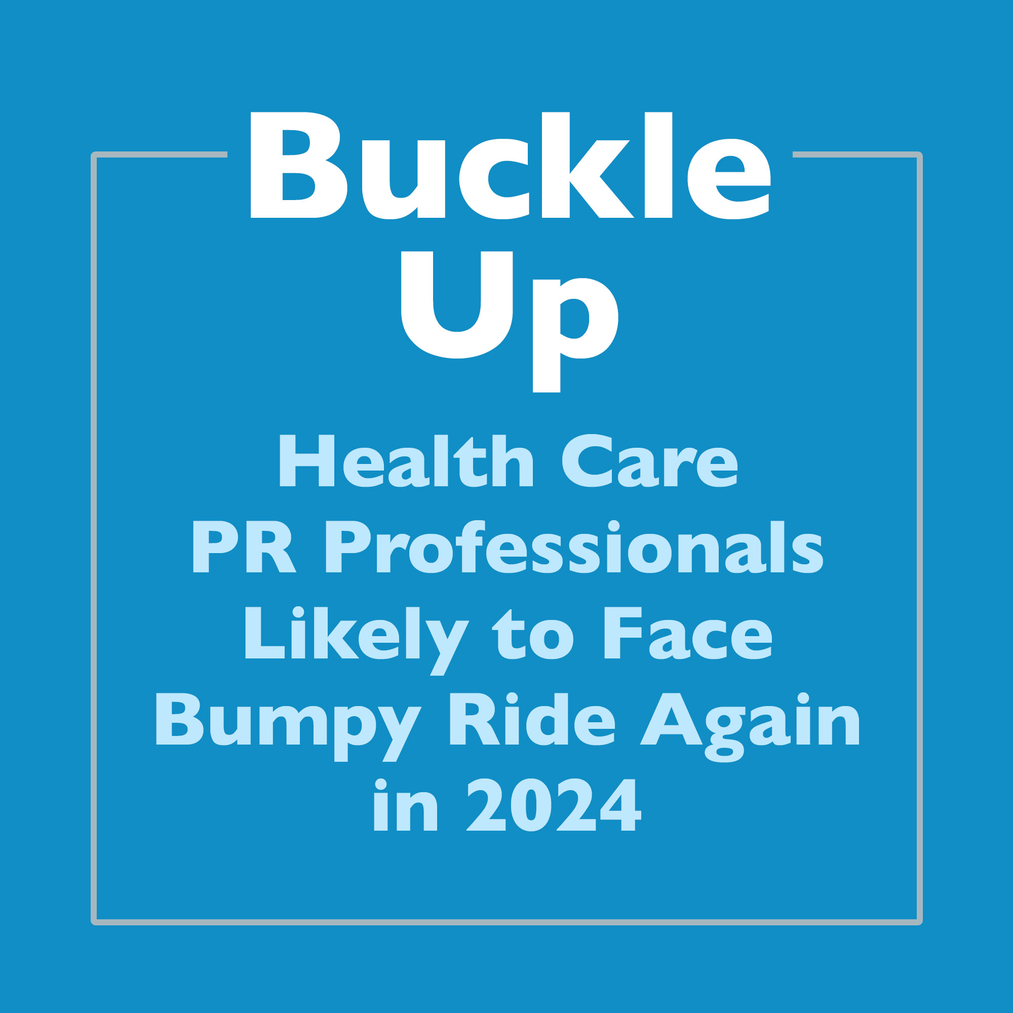 Buckle Up: Health Care PR Professionals Likely to Face Bumpy Ride Again ...